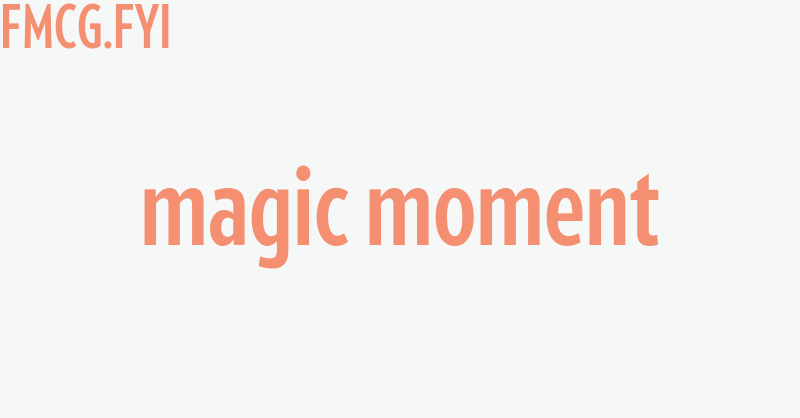 magic moment – fmcg.fyi